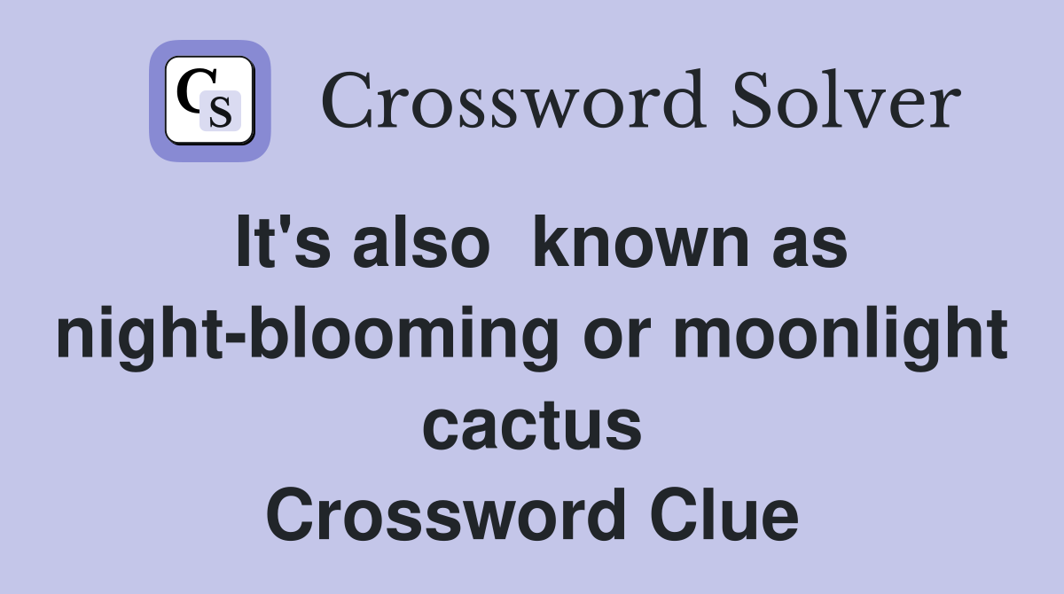 It's also known as night-blooming or moonlight cactus - Crossword Clue Answers - Crossword Solver